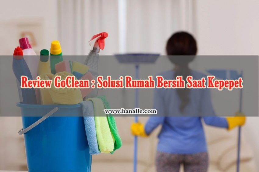 Review GoClean : Solusi Rumah Bersih Saat Kepepet - Hanallecious